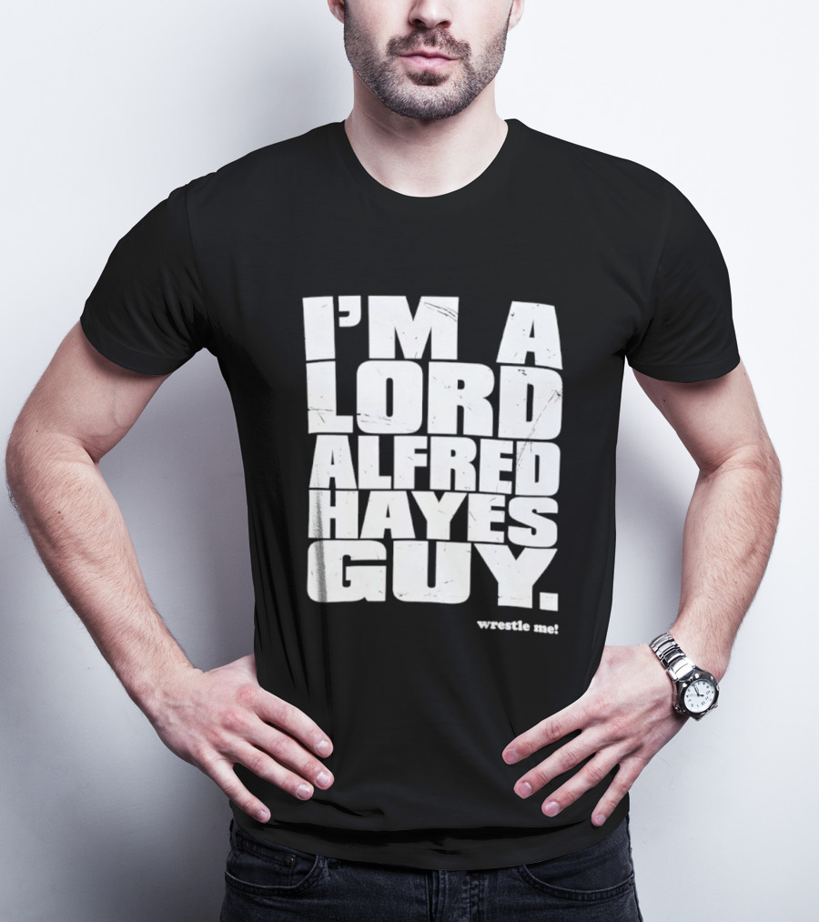 I'm A Lord Alfred Hayes Guy Wrestle Me Professional Wrestling T-Shirt