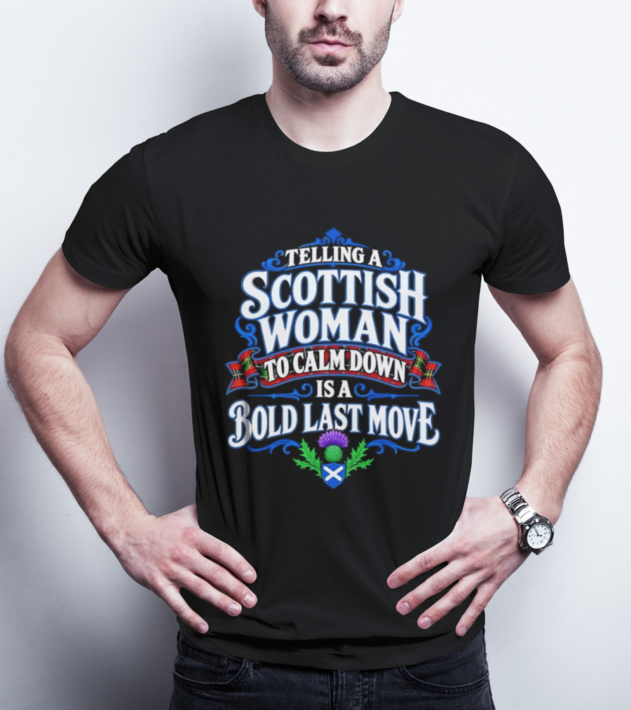 Telling A Scottish Woman To Calm Down Is A Bold Last Move T-Shirt