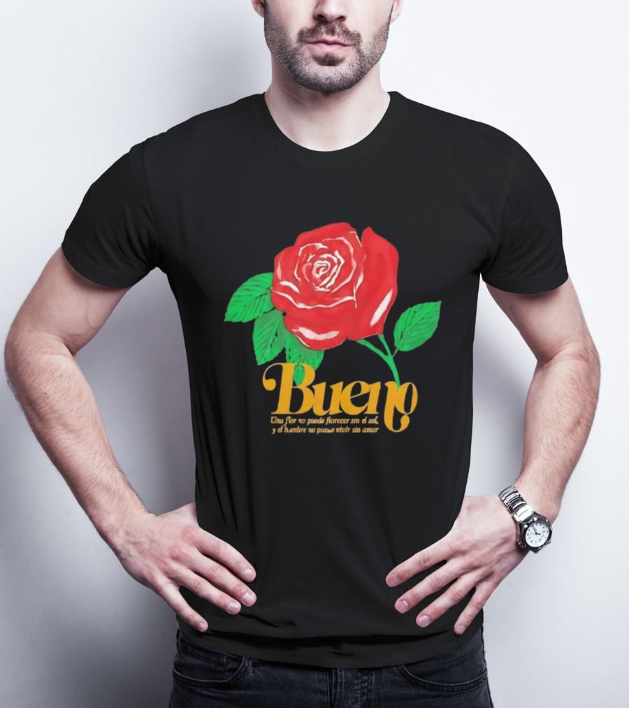 Bueno Rose Una Flor No Puede Florecer Sin El Sol Y El Hombre No Puede Vivir Sin Amor T-Shirt