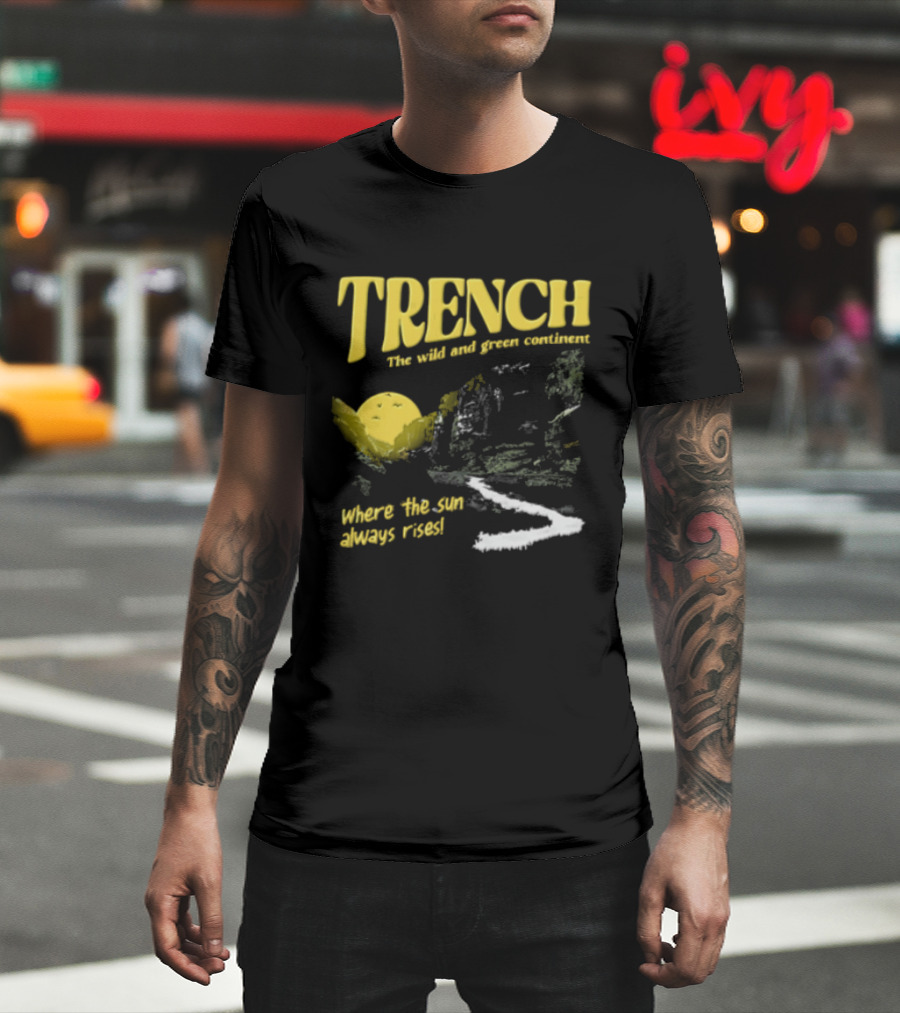Trench Wild And Green Continent Where The Sun Always Rises T-Shirt