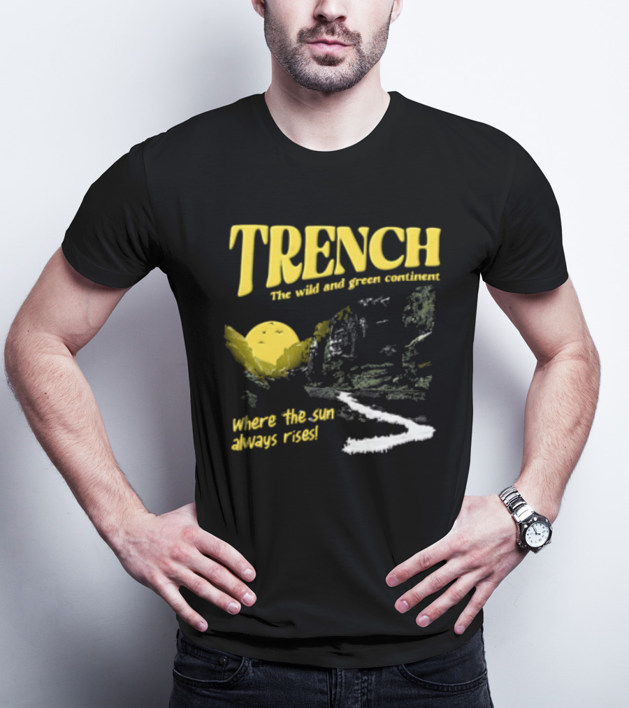 Trench Wild And Green Continent Where The Sun Always Rises T-Shirt