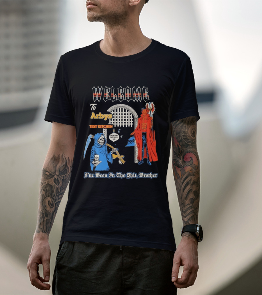 Welcome To Arby's Test Kitchen Creations That Defy God I've Been In The Shit Brother T-Shirt