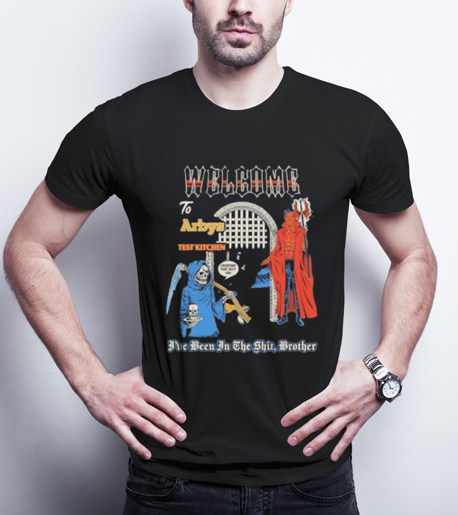 Welcome To Arby's Test Kitchen Creations That Defy God I've Been In The Shit Brother T-Shirt