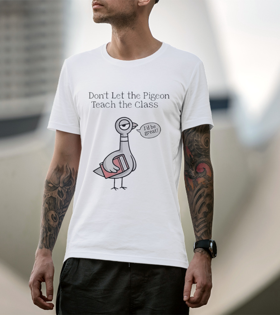 Don't Let The Pigeon Teach The Class Mo Willems Book T-Shirt