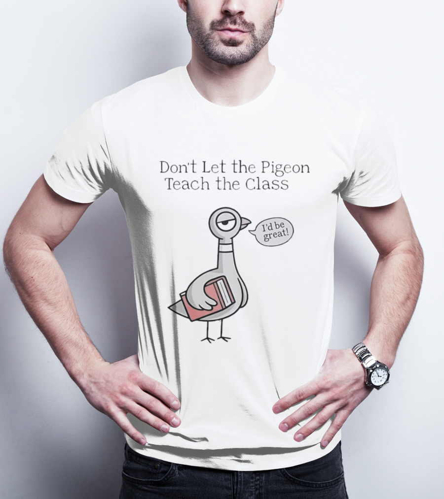 Don't Let The Pigeon Teach The Class Mo Willems Book T-Shirt