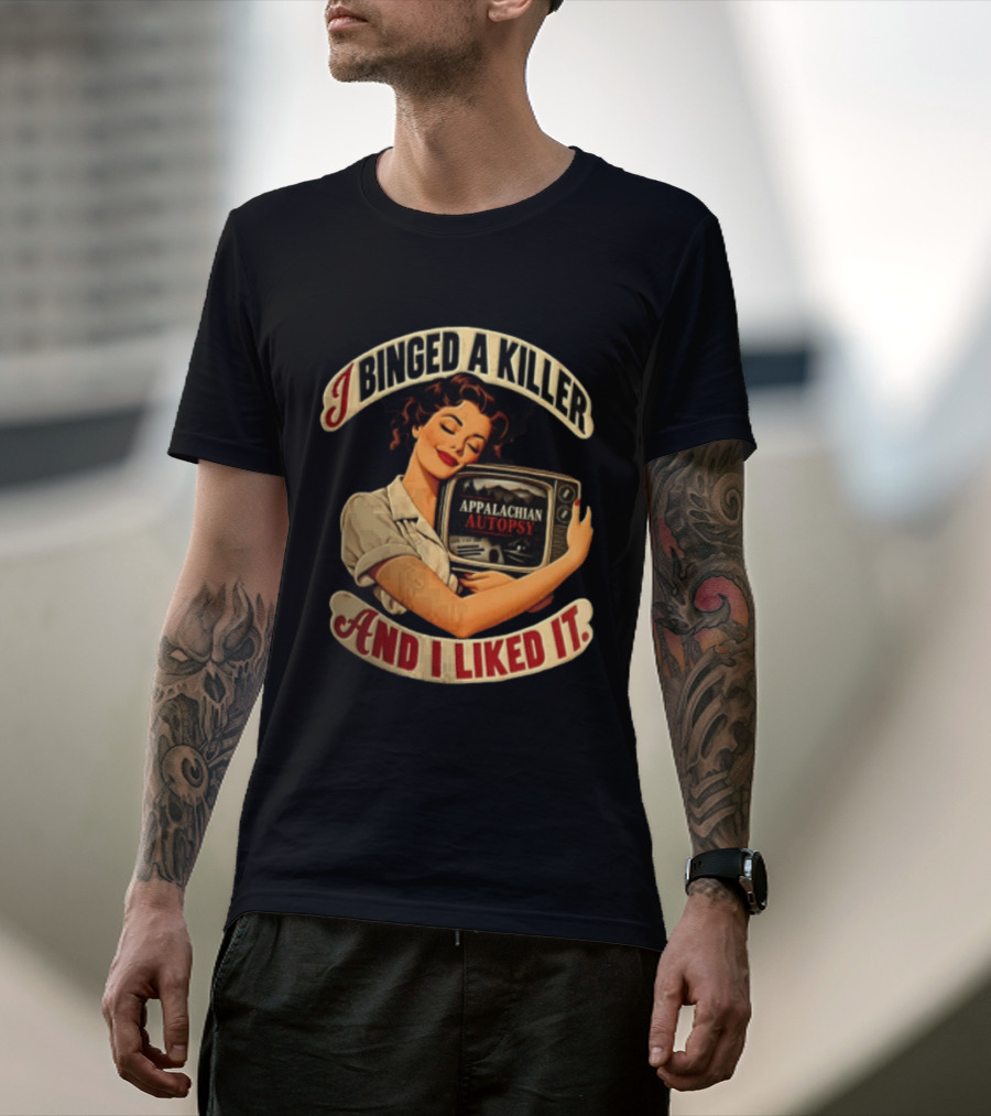 I Binged A Killer And I Liked It Appalachian Autopsy Woman Hugging T-Shirt