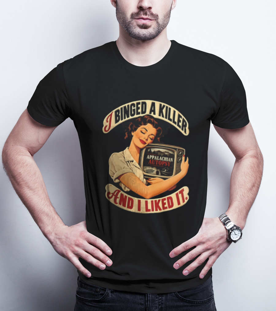 I Binged A Killer And I Liked It Appalachian Autopsy Woman Hugging T-Shirt