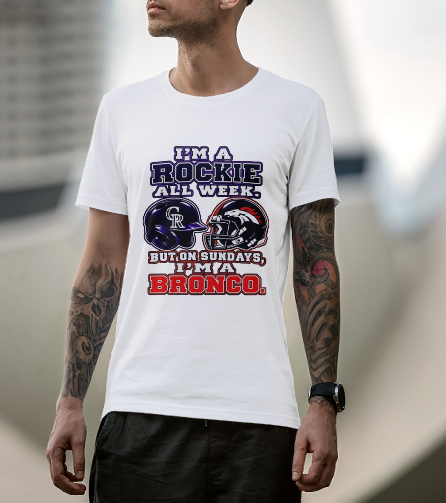 I'm A Rockie All Week But On Sundays I'm A Bronco Featuring Rockies And Broncos Helmets T-Shirt