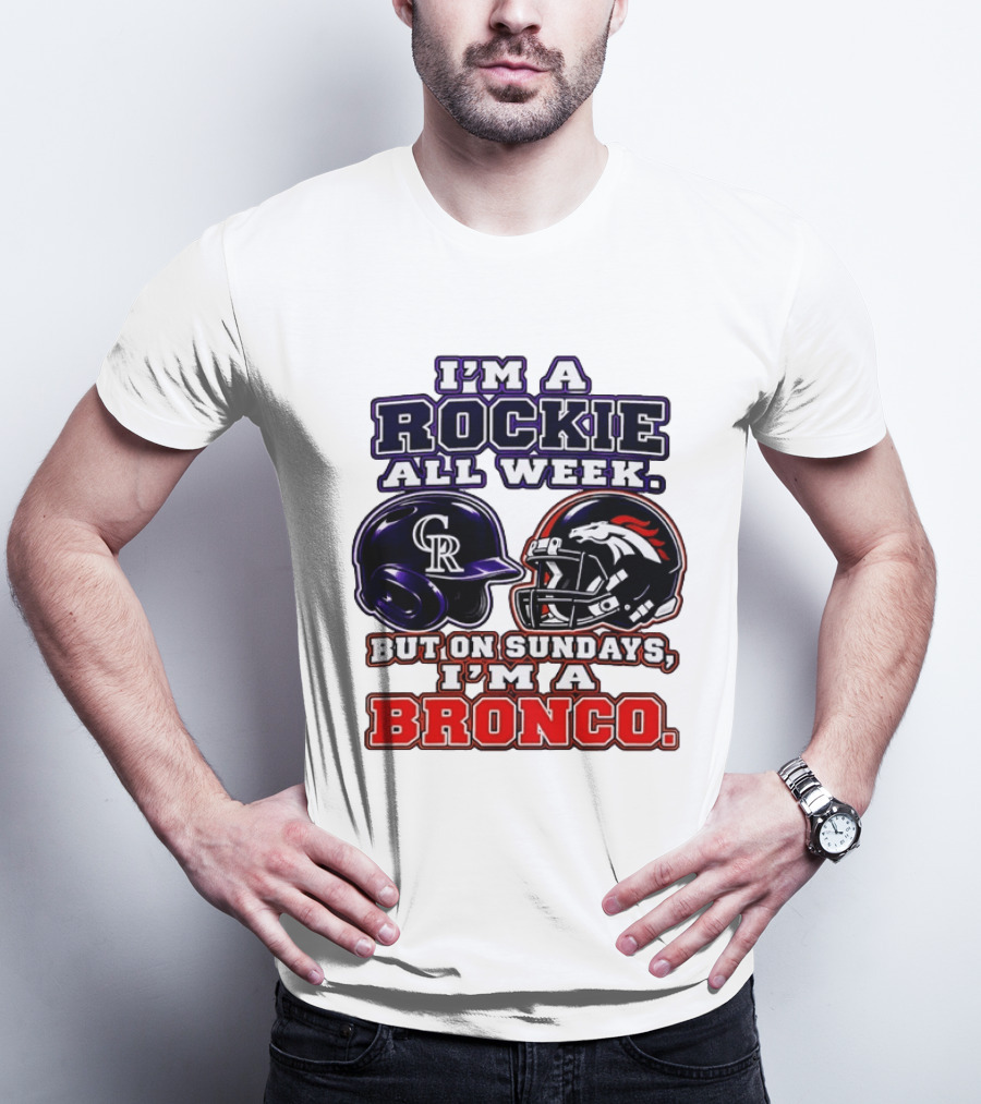 I'm A Rockie All Week But On Sundays I'm A Bronco Featuring Rockies And Broncos Helmets T-Shirt