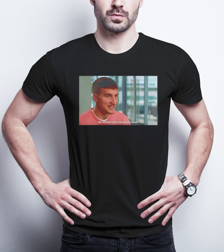 Bogdan Bogdanovic We Wanted To Be Historically Drunk T-Shirt