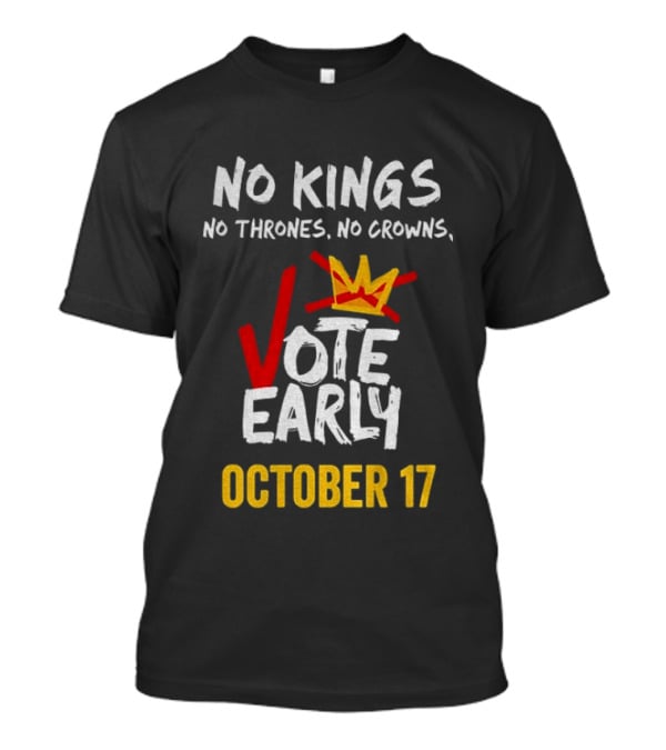 No Kings No Thrones No Crowns Vote Early October 17 T-Shirt