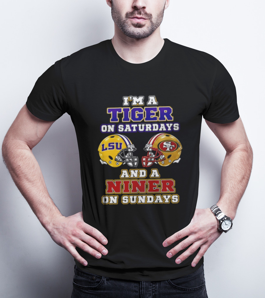 I'm A Tiger On Saturdays And A Niner On Sundays LSU San Francisco 49ers T-Shirt