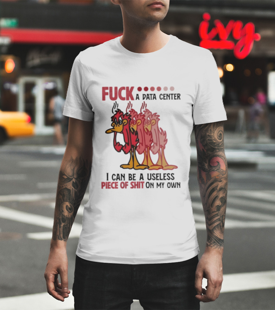 Fuck A Data Center I Can Be A Useless Piece Of Shit On My Own Cartoon Bird Illustration Multicolored Layers T-Shirt