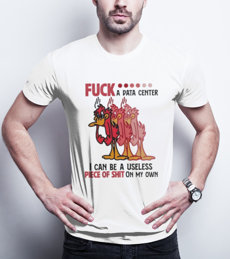 Fuck A Data Center I Can Be A Useless Piece Of Shit On My Own Cartoon Bird Illustration Multicolored Layers T-Shirt