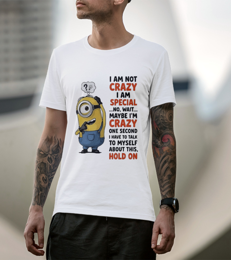 Minion Humor I Am Not Crazy I Am Special Funny Quote With Hold On And Talk To Myself T-Shirt