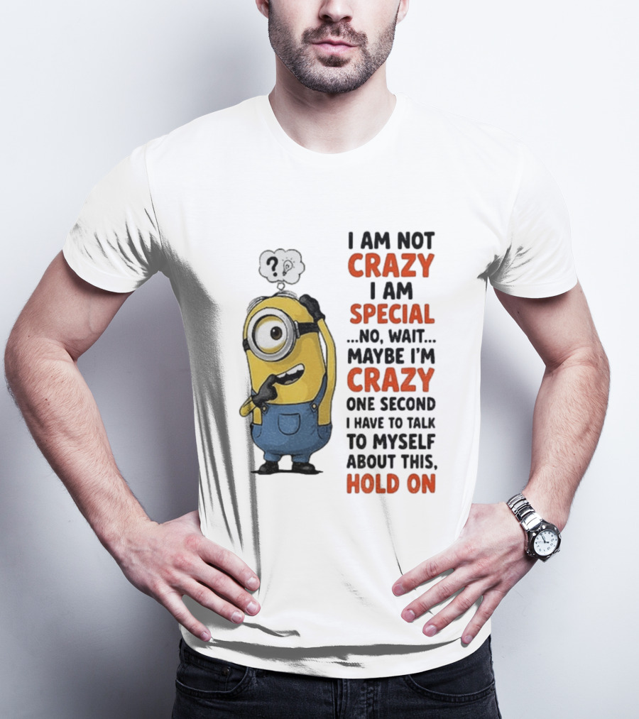 Minion Humor I Am Not Crazy I Am Special Funny Quote With Hold On And Talk To Myself T-Shirt
