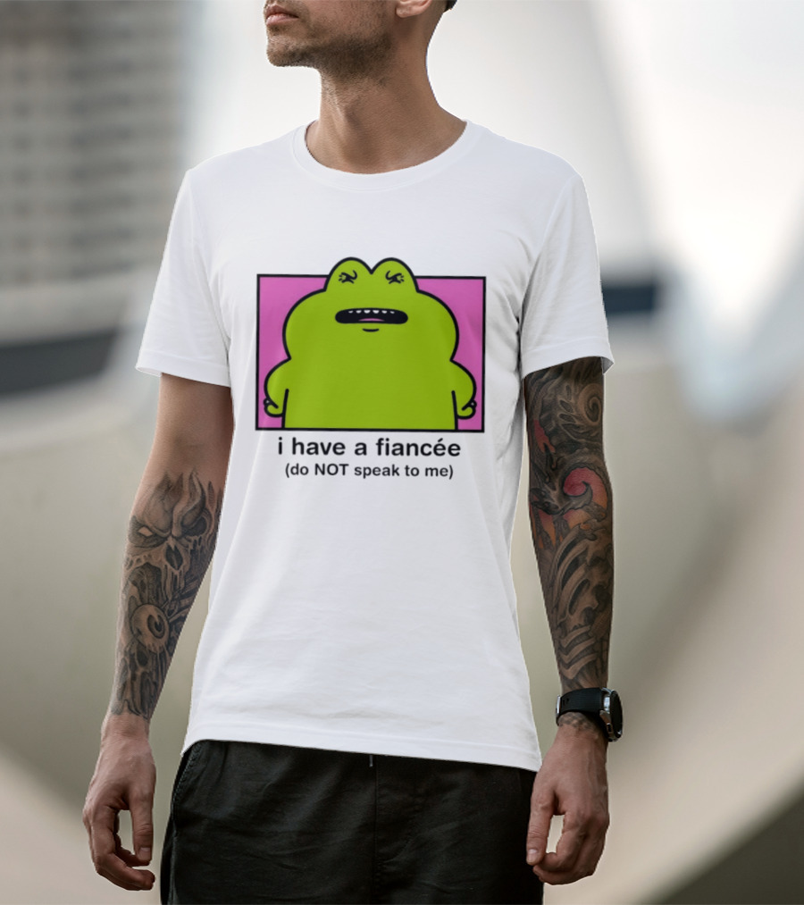 I Have A Fiancée Do NOT Speak To Me Frog T-Shirt