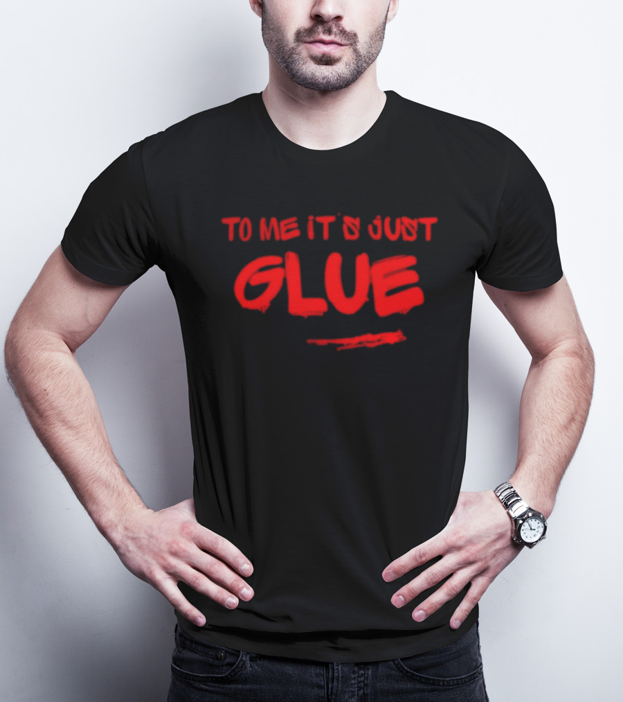To Me It's Just Glue Crafting Adhesive DIY T-Shirt