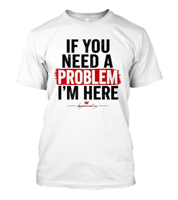 If You Need A Problem I'm Here Tough Attitude By Hyamondray T-Shirt