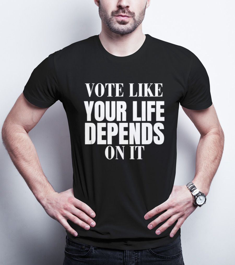 Vote Like Your Life Depends On It Empower Change T-Shirt