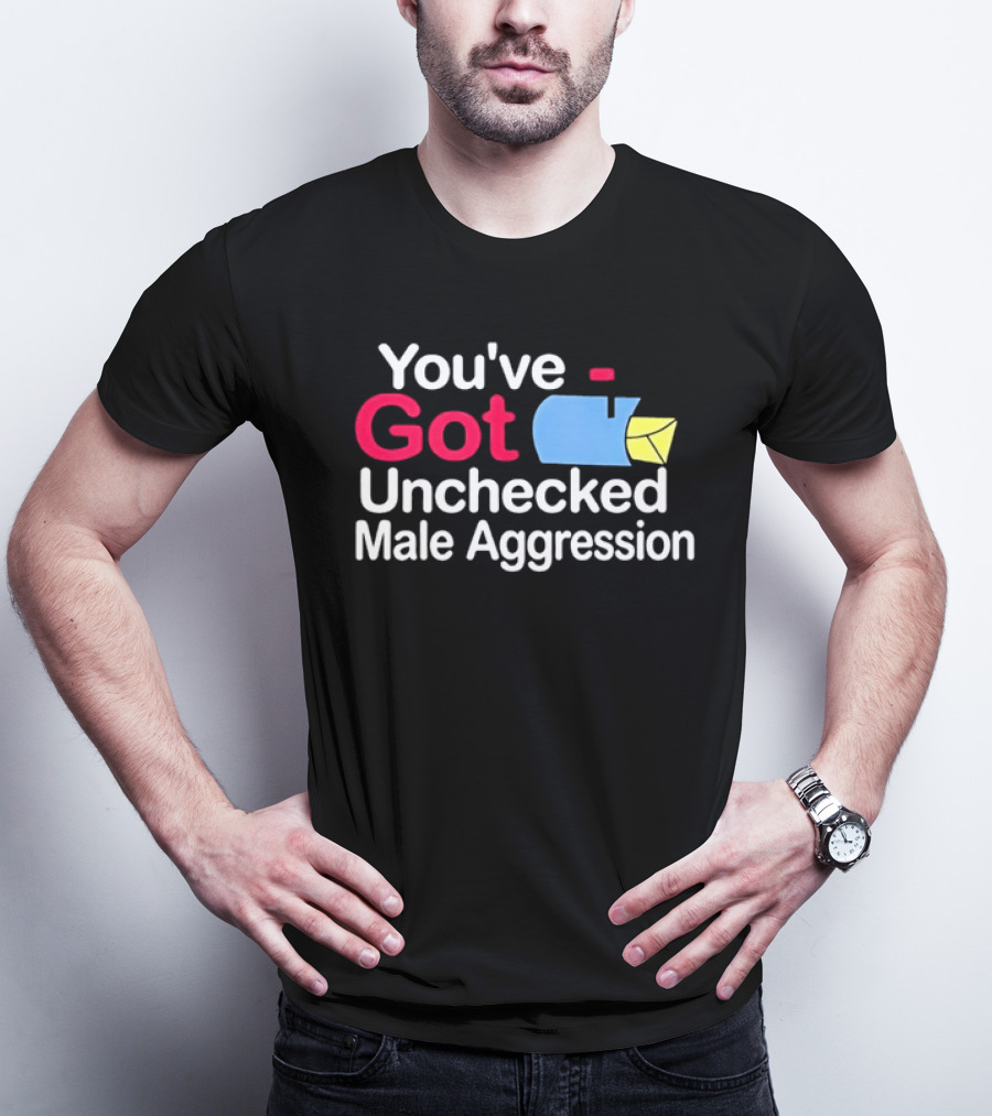 You've Got Unchecked Male Aggression Mailbox T-Shirt