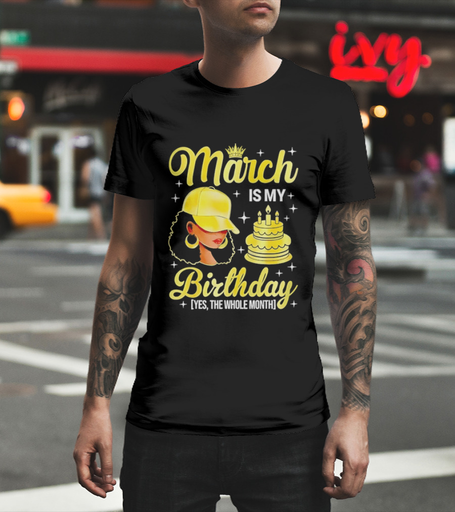 March Is My Birthday Yes The Whole Month Celebrate With Crowned Style And Cake T-Shirt