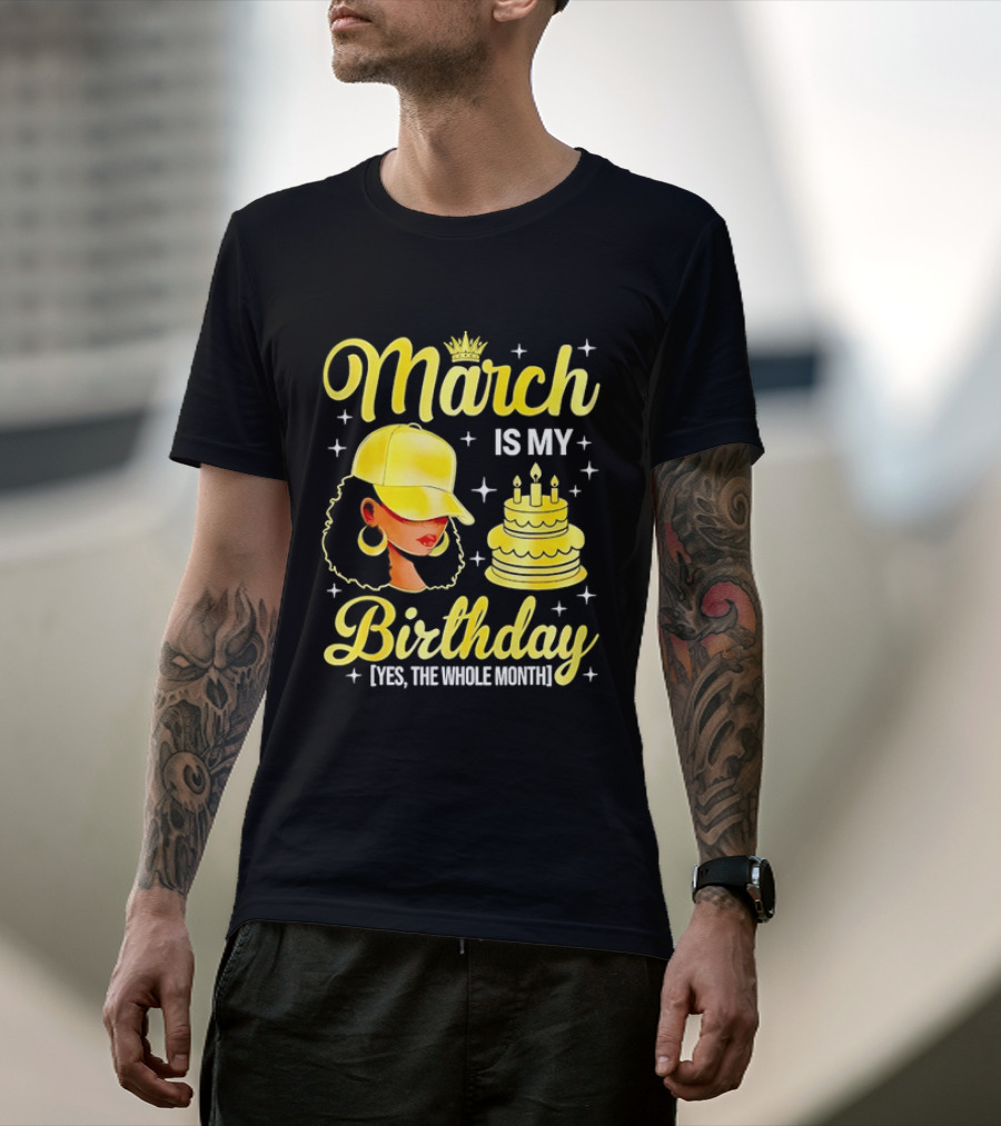 March Is My Birthday Yes The Whole Month Celebrate With Crowned Style And Cake T-Shirt