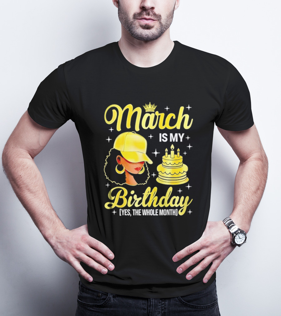 March Is My Birthday Yes The Whole Month Celebrate With Crowned Style And Cake T-Shirt
