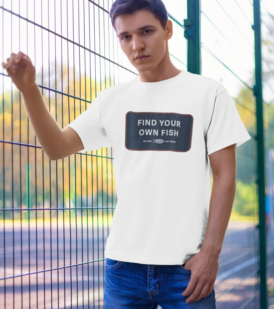 Find Your Own Fish Afico Any Fish Any Water T-Shirt