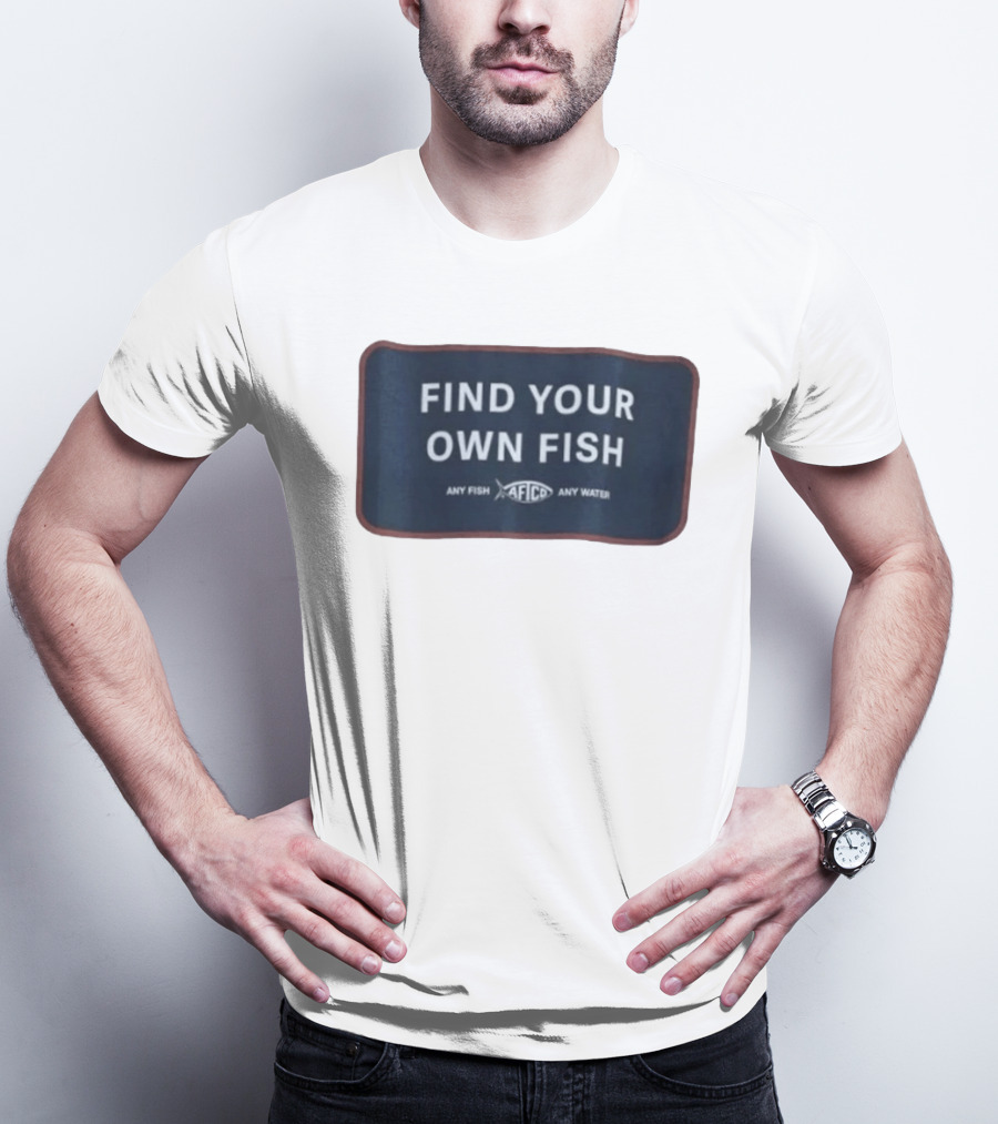 Find Your Own Fish Afico Any Fish Any Water T-Shirt
