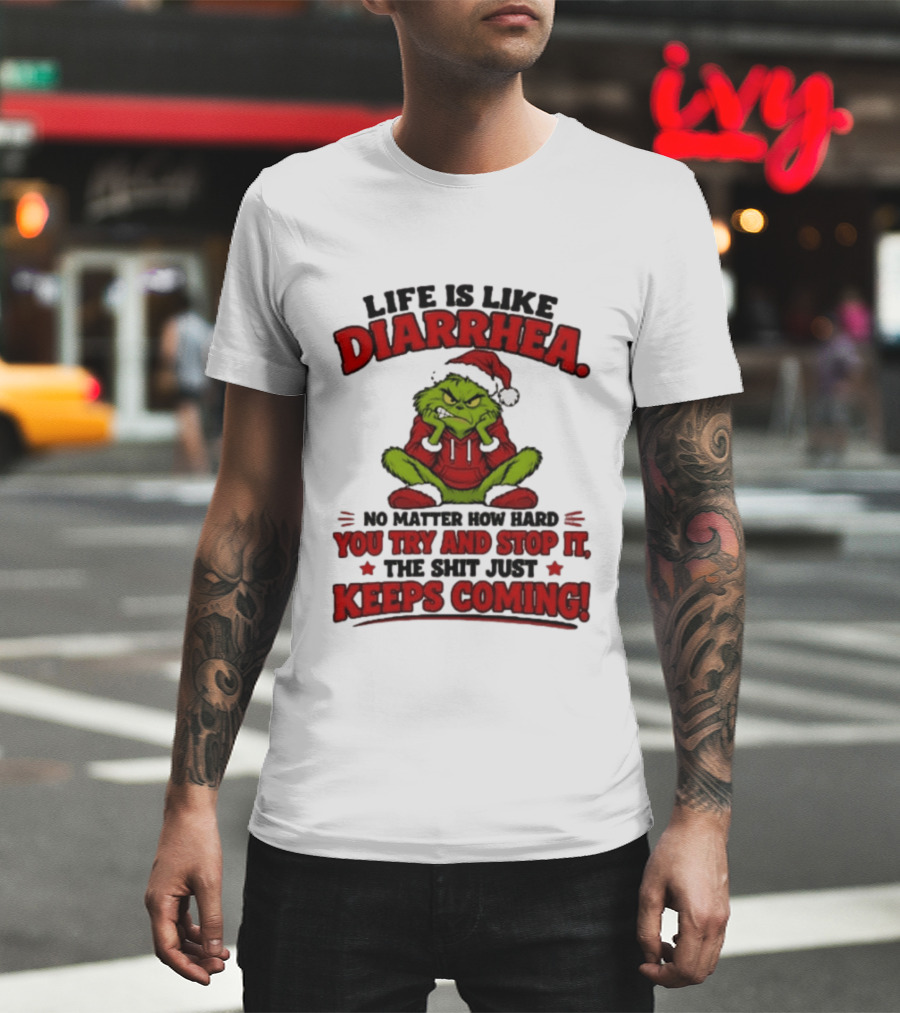 Life Is Like Diarrhea Grinch Santa No Matter How Hard You Try And Stop It The Shit Just Keeps Coming T-Shirt