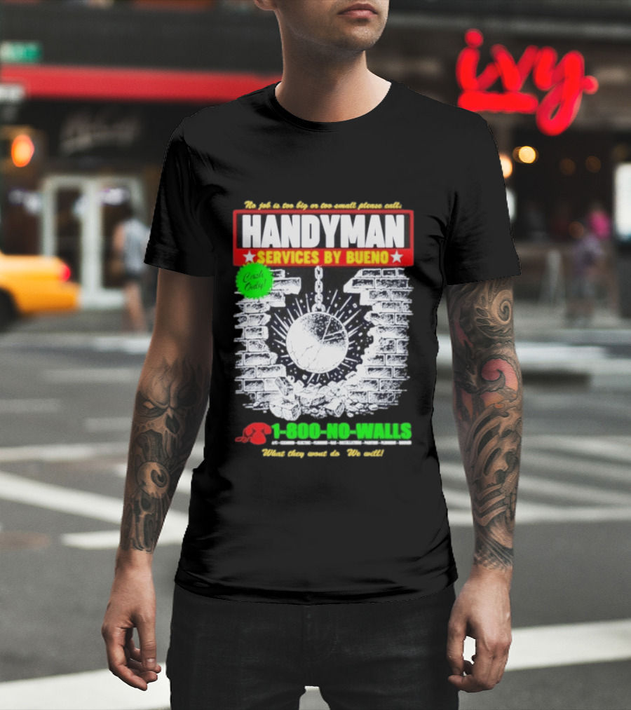Handyman Services By Bueno Cash Only No Job Too Big Or Too Small Please Call 1 800 No Walls T-Shirt