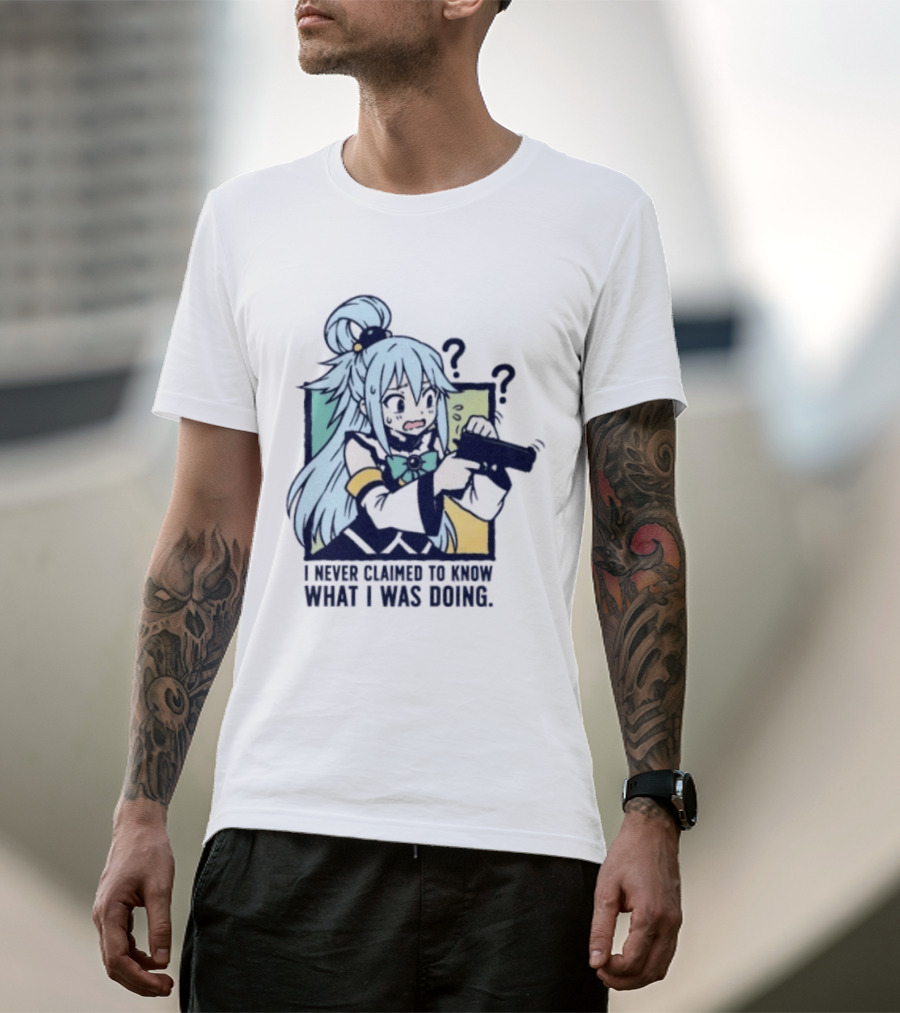 Aqua Konosuba I Never Claimed To Know What I Was Doing Anime Character Questioning T-Shirt