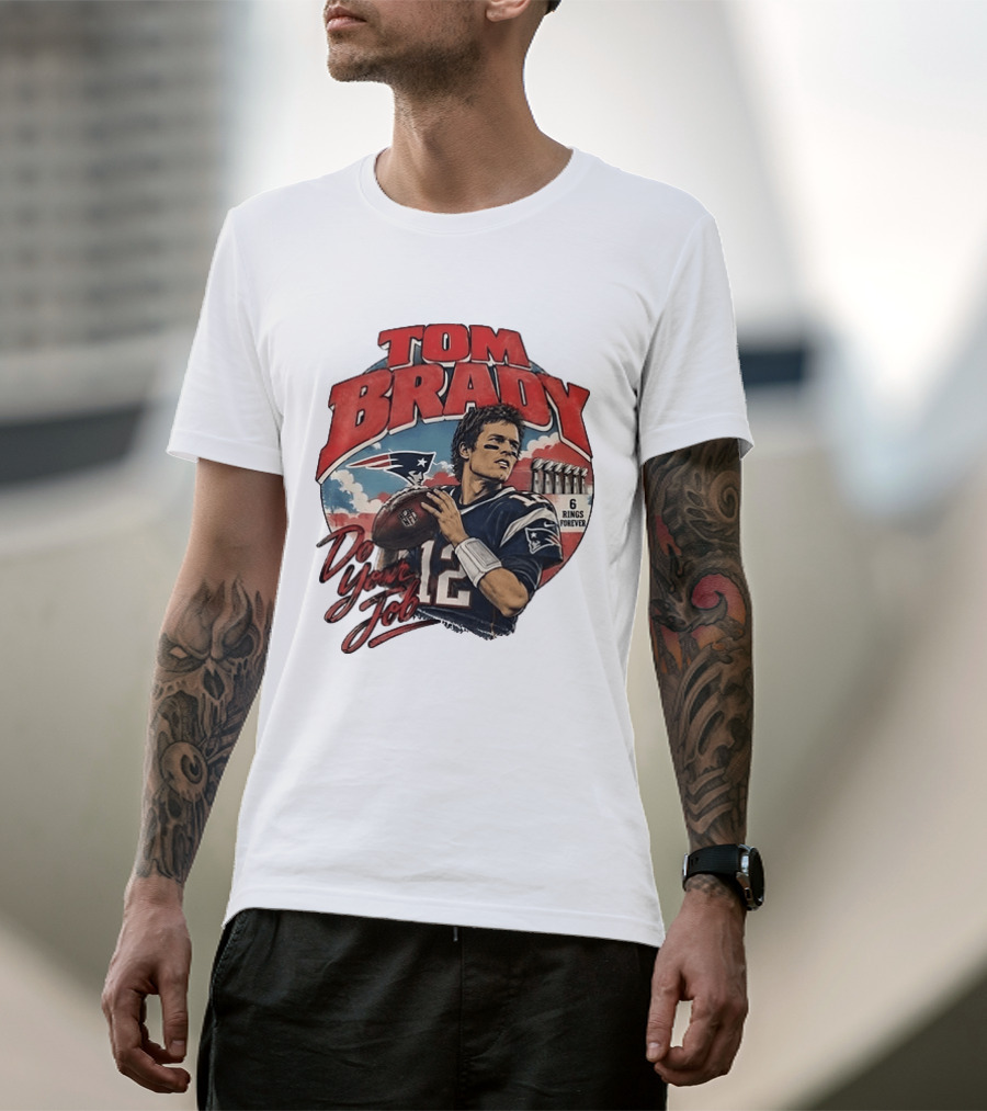 Tom Brady New England Patriots Do Your Job 6 Rings Forever T-Shirt