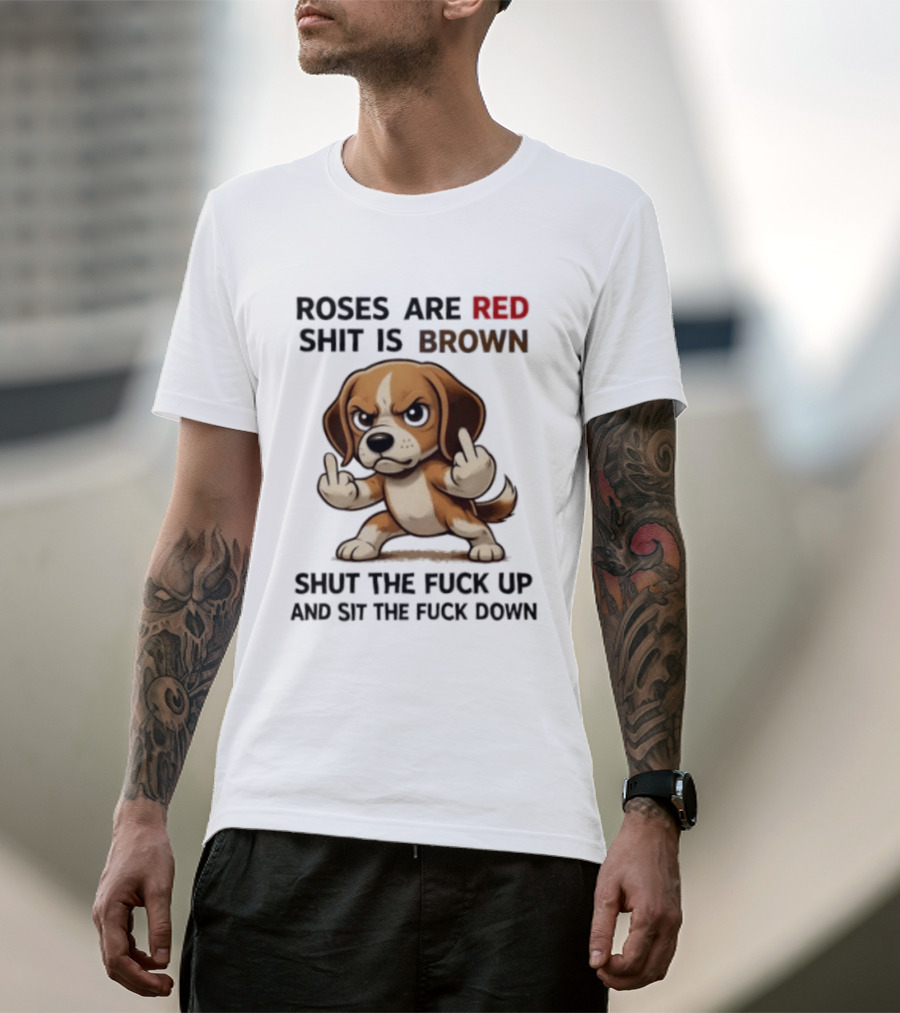 Roses Are Red Shit Is Brown Shut The Fuck Up And Sit The Fuck Down Beagle T-Shirt