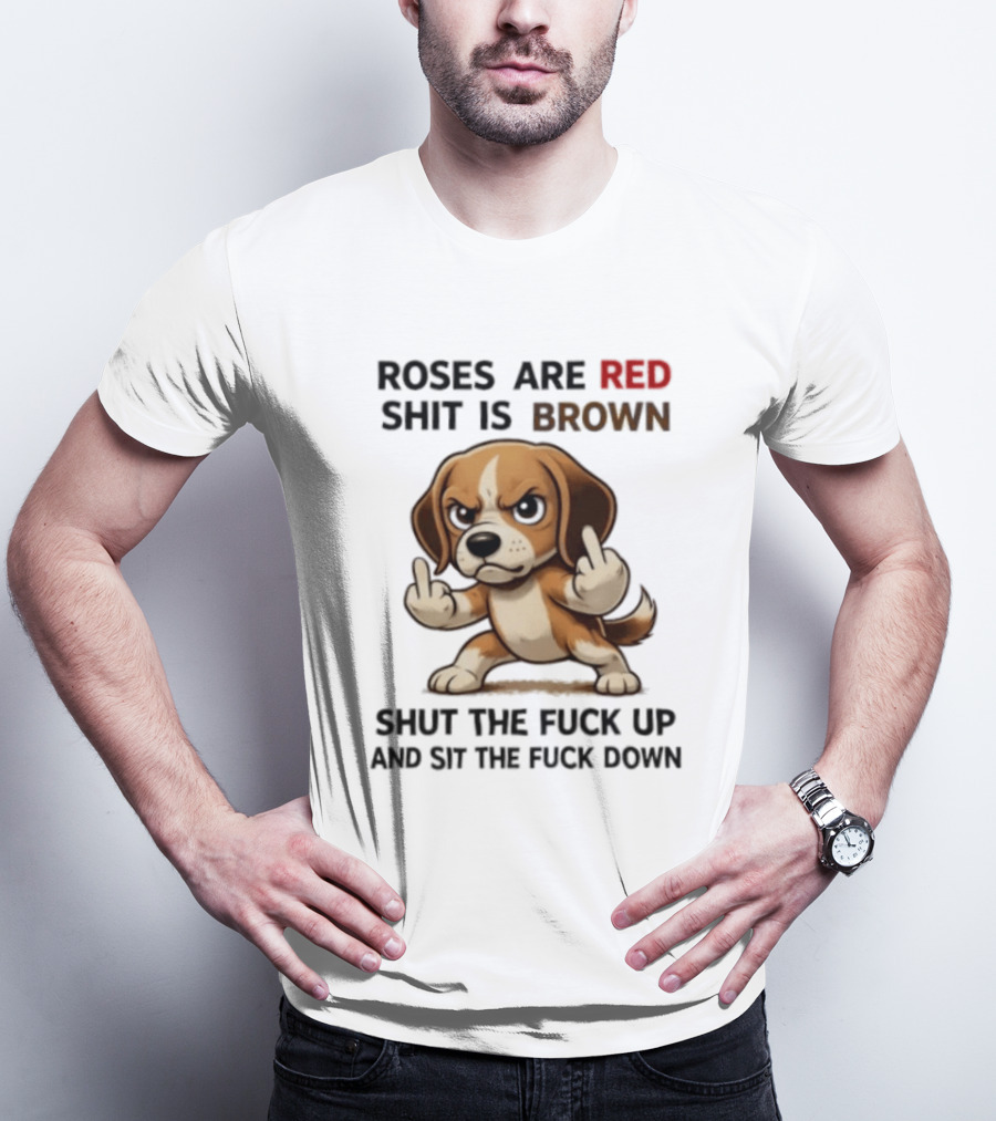 Roses Are Red Shit Is Brown Shut The Fuck Up And Sit The Fuck Down Beagle T-Shirt