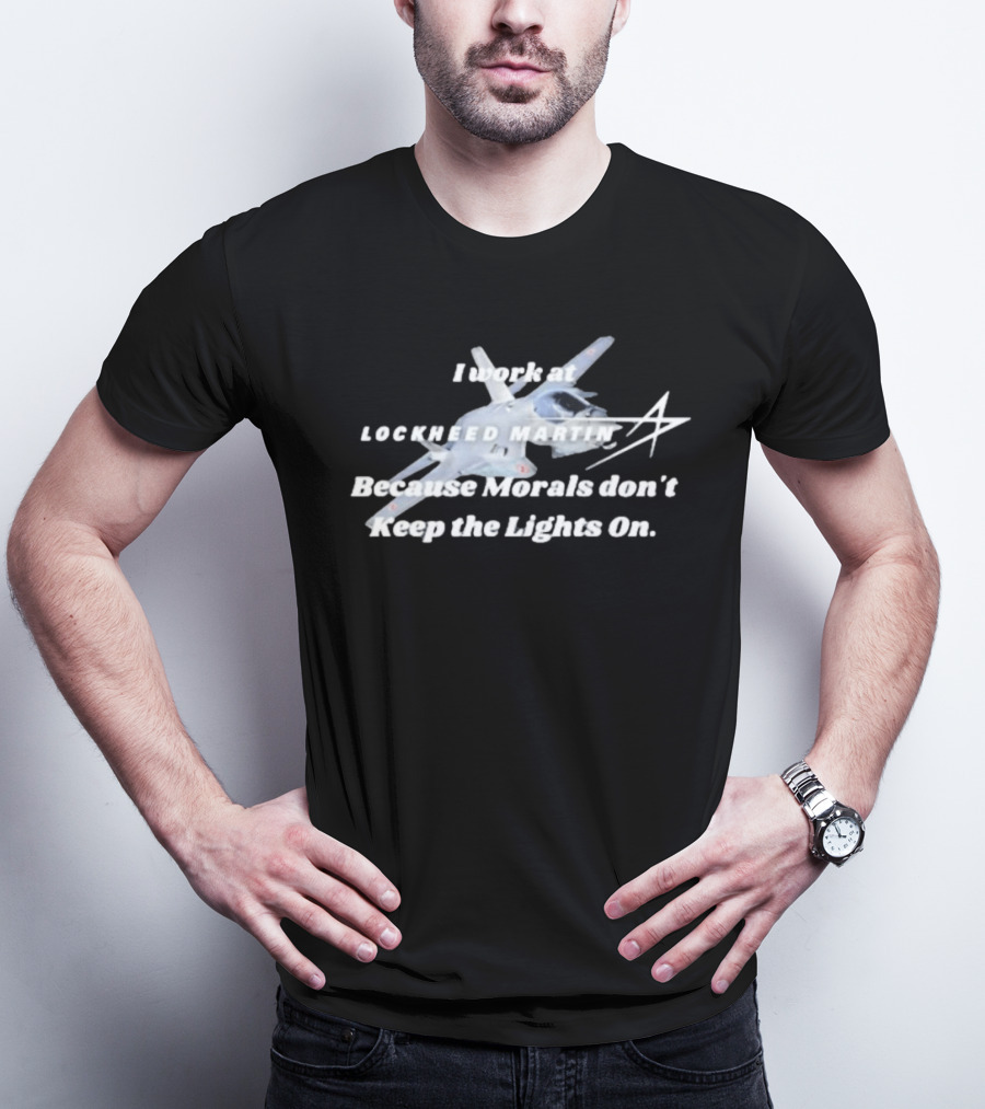 Lockheed Martin I Work At Lockheed Martin Because Morals Don't Keep The Lights On Fighter Jet T-Shirt