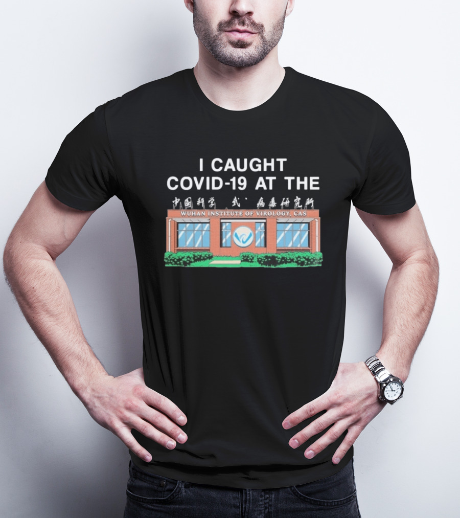 I Caught COVID 19 At The Wuhan Institute Of Virology CAS T-Shirt