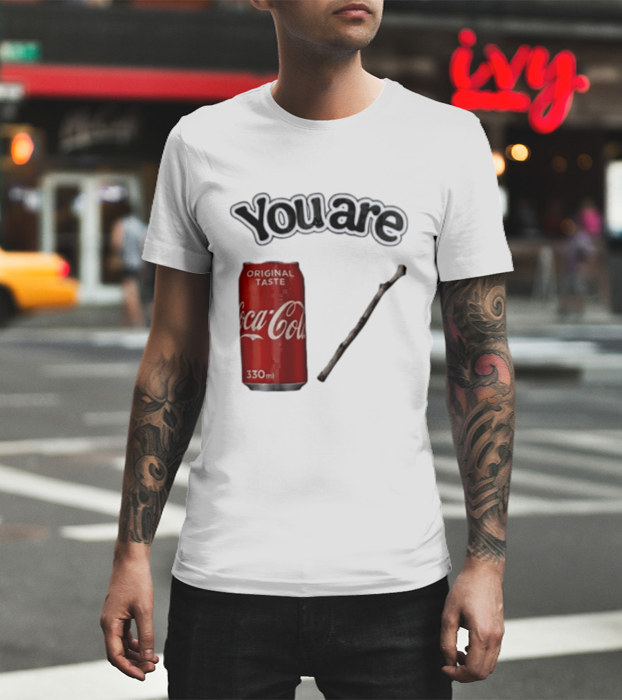 You Are Coca Cola Original Taste 330ml Soda Can And Tree Stick T-Shirt