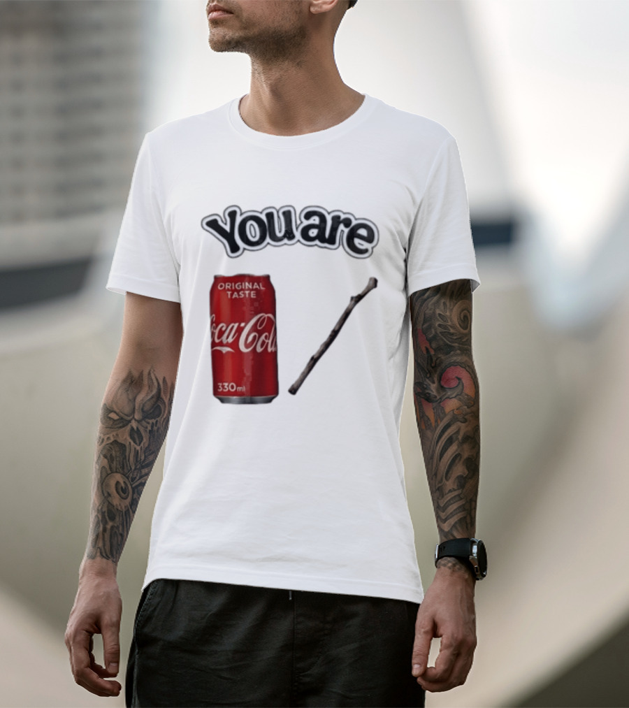 You Are Coca Cola Original Taste 330ml Soda Can And Tree Stick T-Shirt
