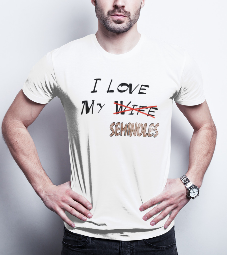 I Love My Seminoles Not My Wife Funny Phrase T-Shirt