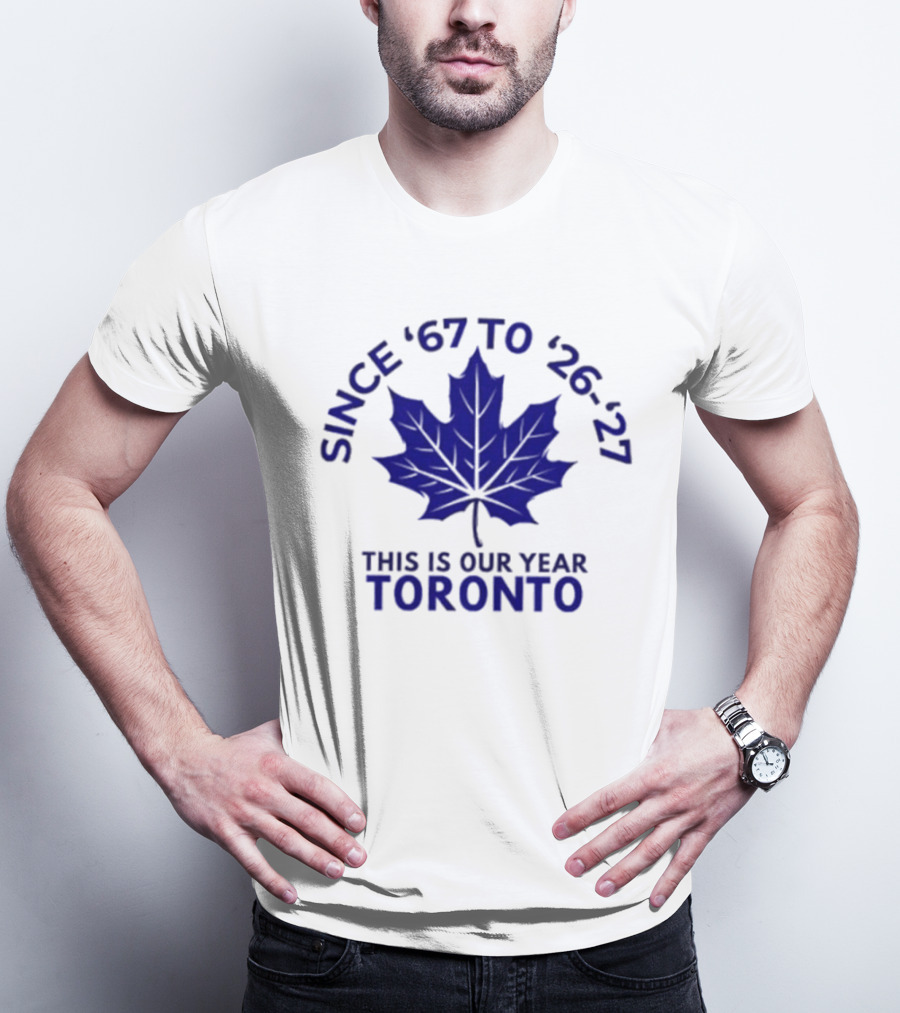 Toronto Since '67 To '26 '27 This Is Our Year T-Shirt