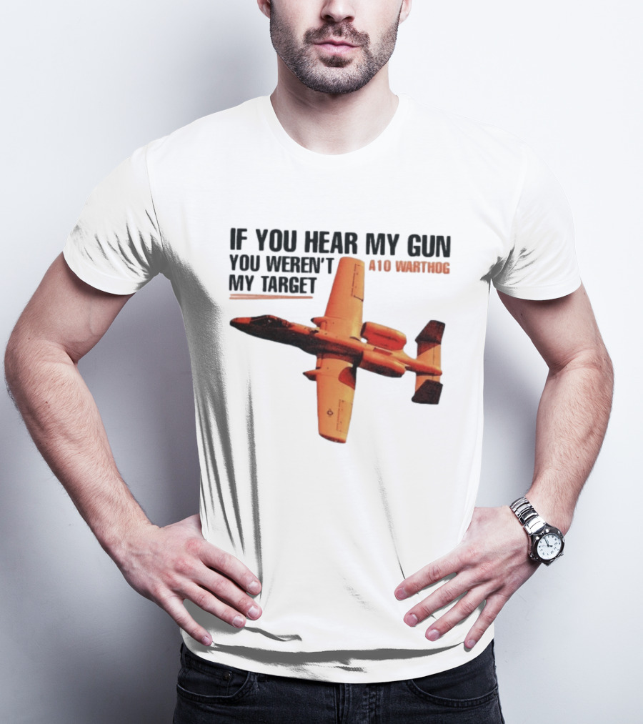 A10 Warthog If You Hear My Gun You Weren't My Target Text With Jet Aircraft T-Shirt