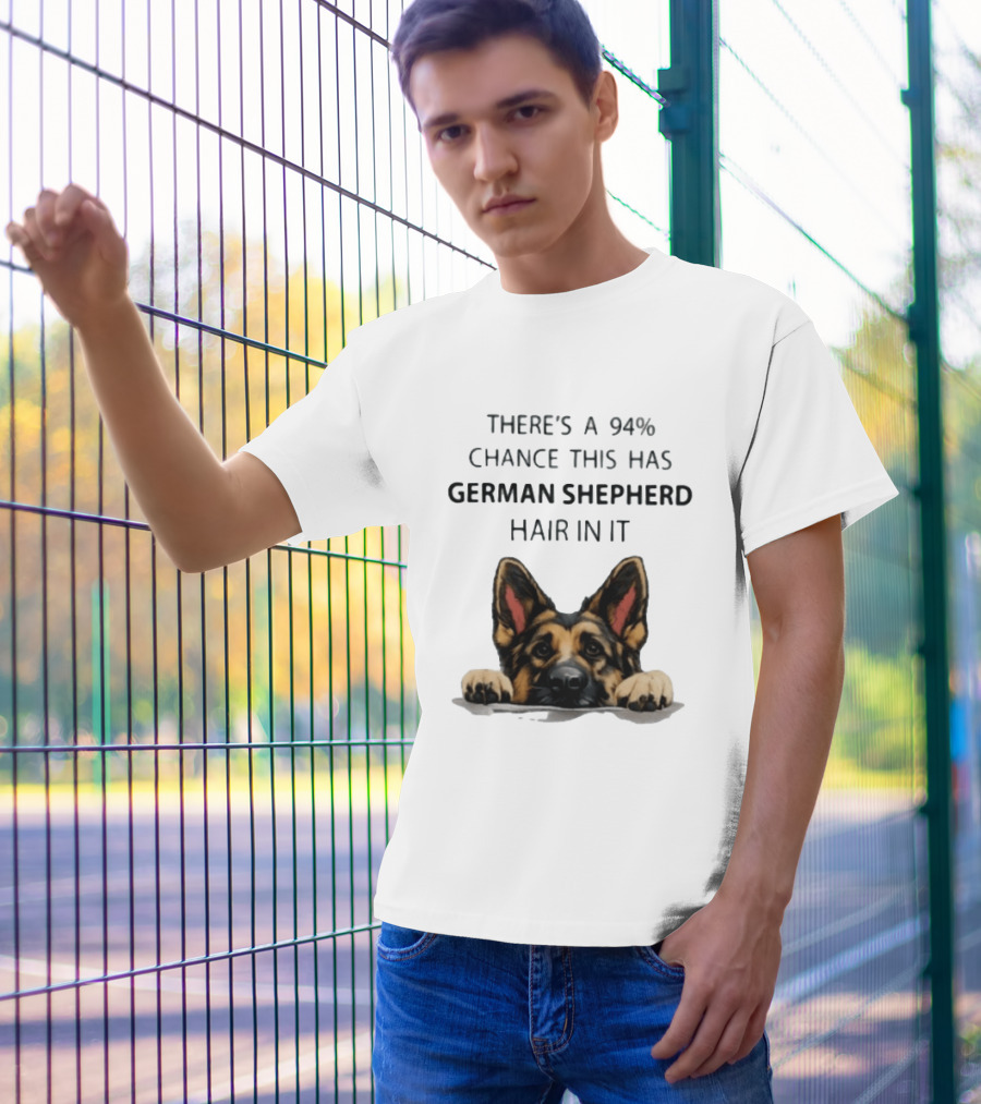 There's A 94% Chance This Has German Shepherd Hair In It T-Shirt