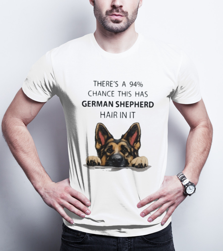 There's A 94% Chance This Has German Shepherd Hair In It T-Shirt