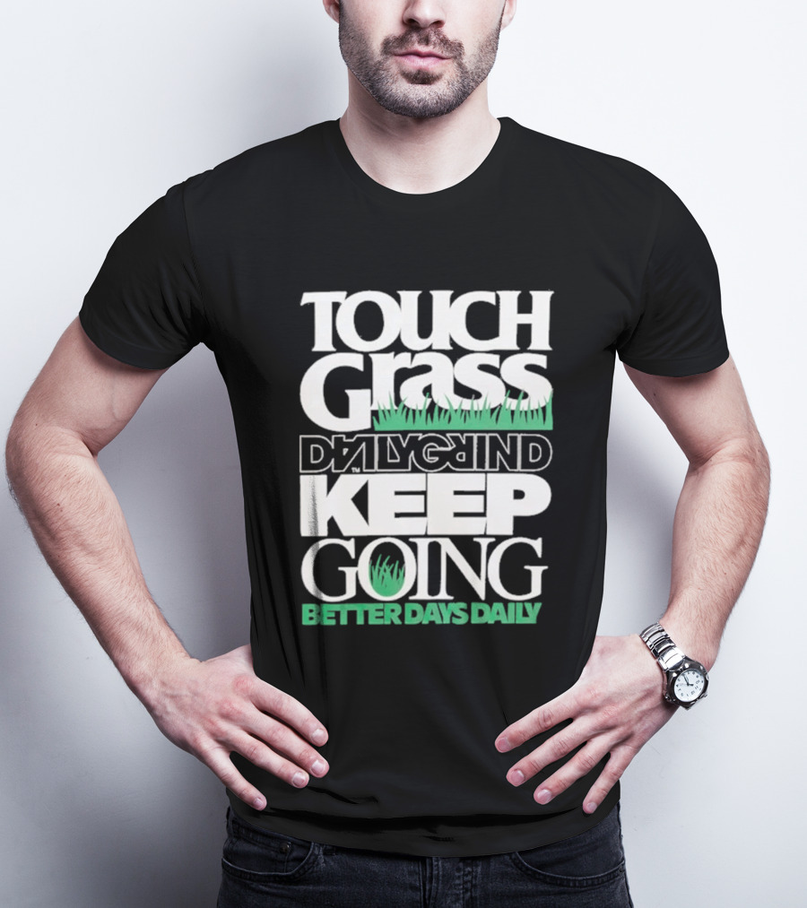 Touch Grass Daily Grind Keep Going Better Days Daily T-Shirt