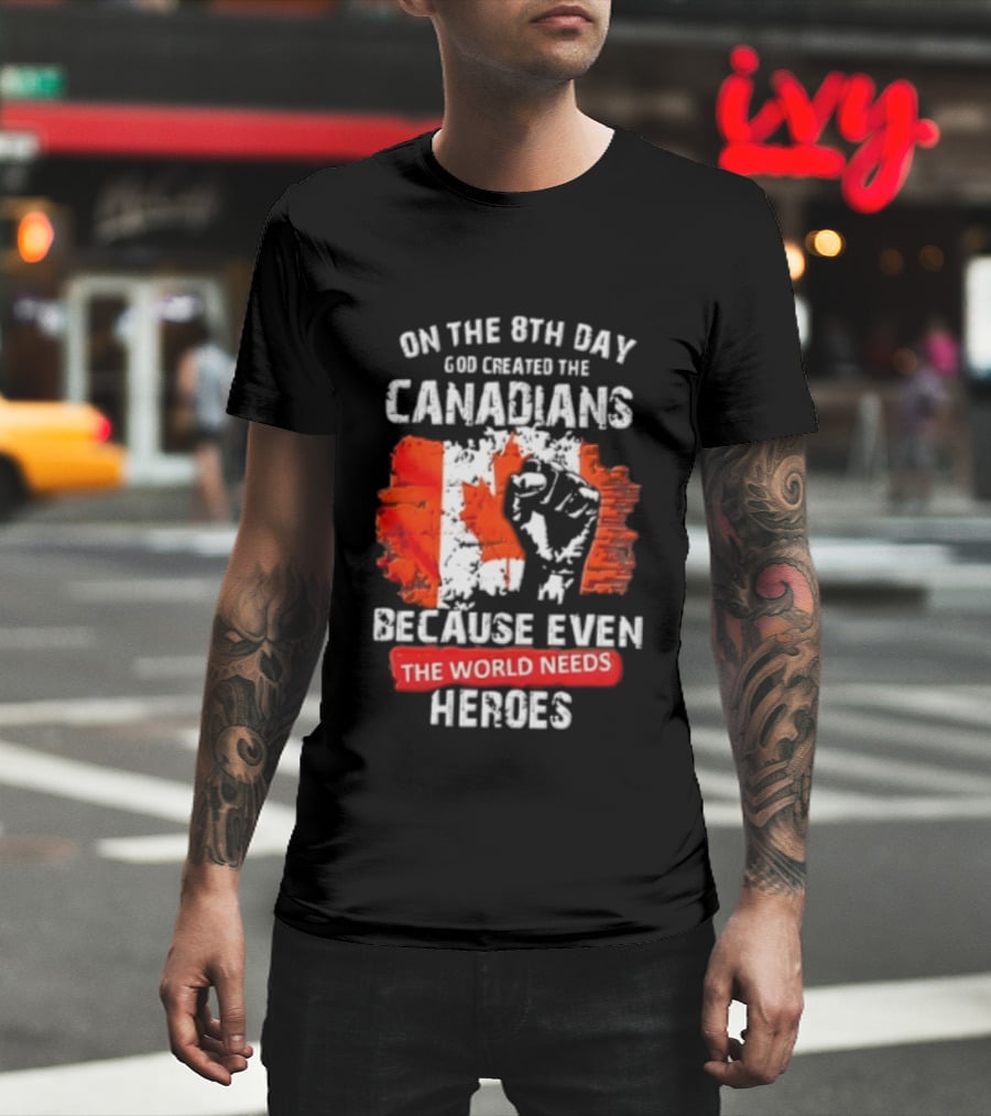 On The 8th Day God Created The Canadians Because The World Needs Heroes T-Shirt