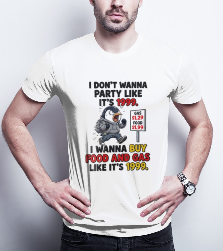 I Dont Wanna Party Like Its 1999 I Wanna Buy Food And Gas Like Its 1999 Funny Penguin T-Shirt