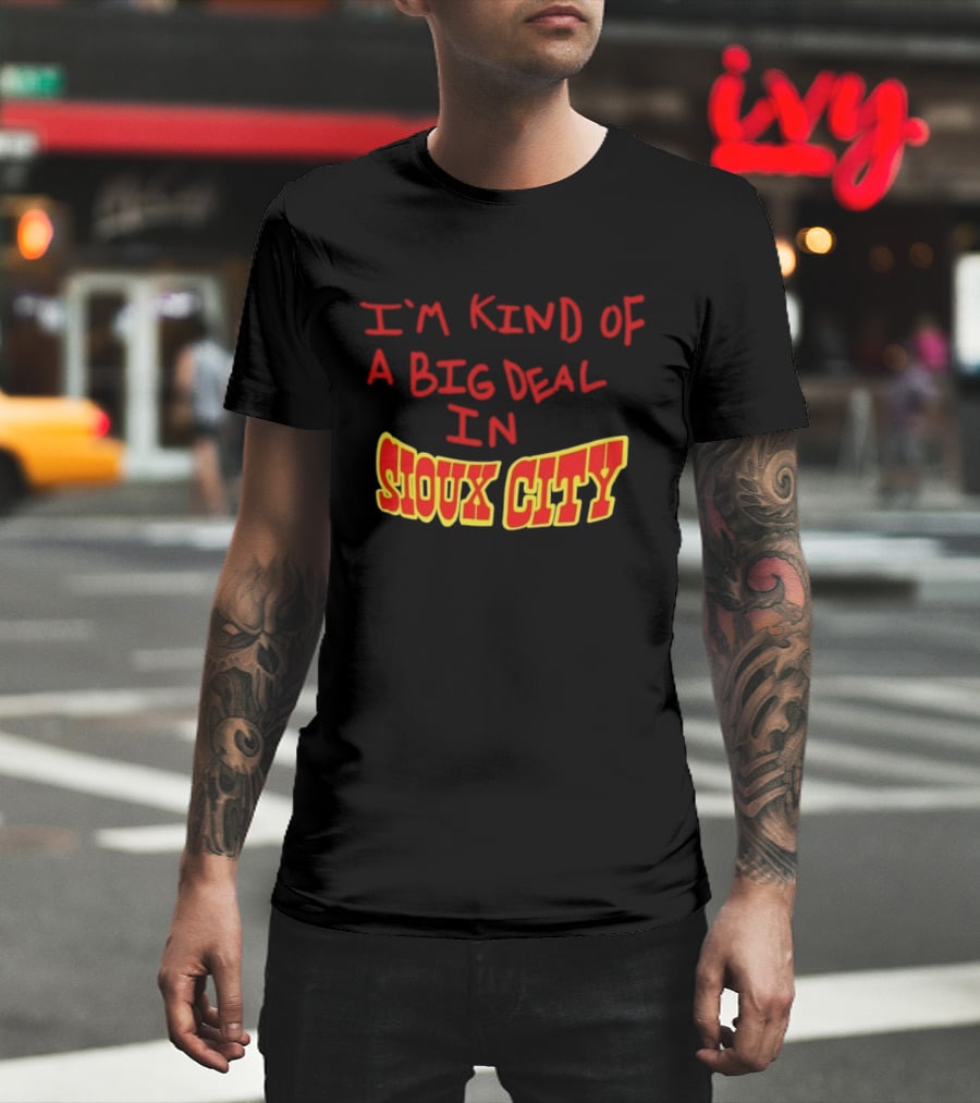 I'm Kind Of A Big Deal In Sioux City T-Shirt