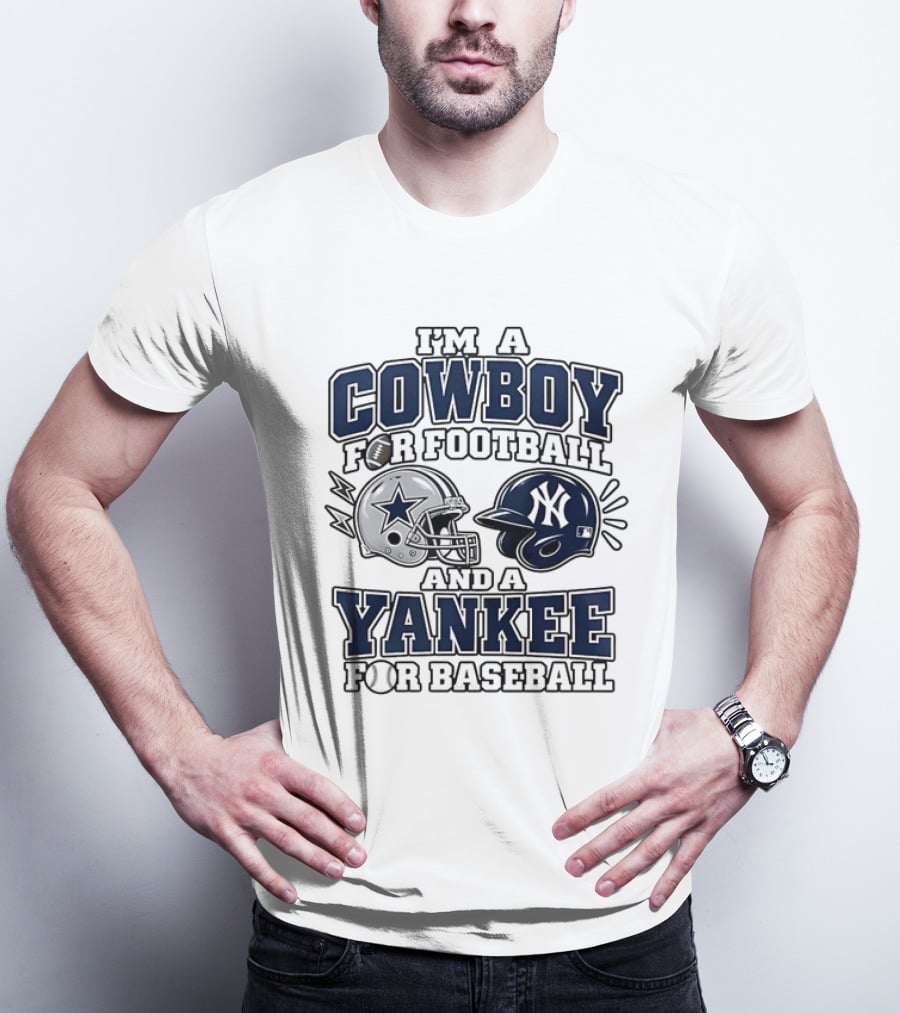 I'm A Cowboy For Football And A Yankee For Baseball T-Shirt